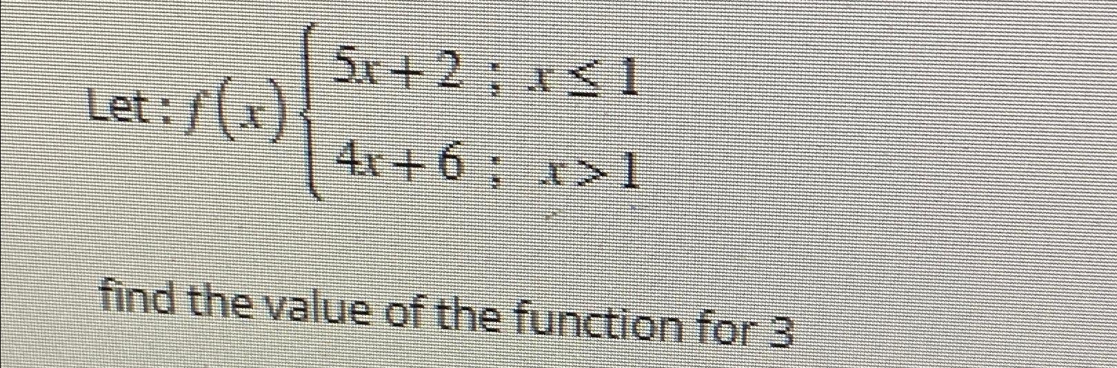 Solved Let: f(x){5x+2;,x≤14x+6;,x>1find the value of the | Chegg.com