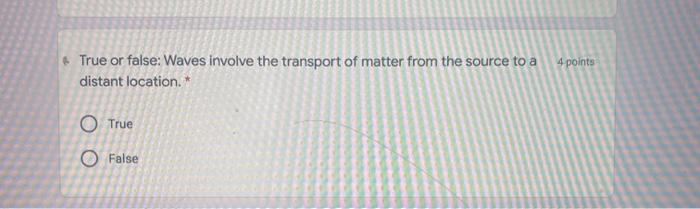 Solved 4 points True or false: Waves involve the transport | Chegg.com
