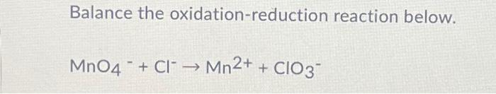 Solved Balance the oxidation-reduction reaction below. MnO4 | Chegg.com