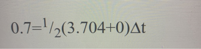 Solved 0.7=1/2(3.704+0)Δt Now with just time left on the | Chegg.com