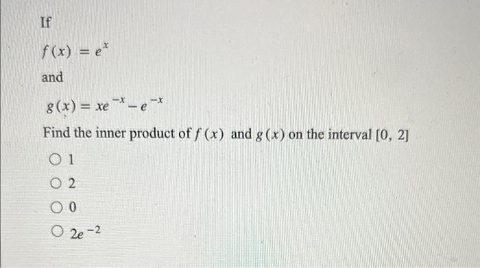 Solved If f(x)=ex and g(x)=xe−x−e−x Find the inner product | Chegg.com