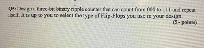 Solved I Q5: Design a three-bit binary ripple counter that | Chegg.com