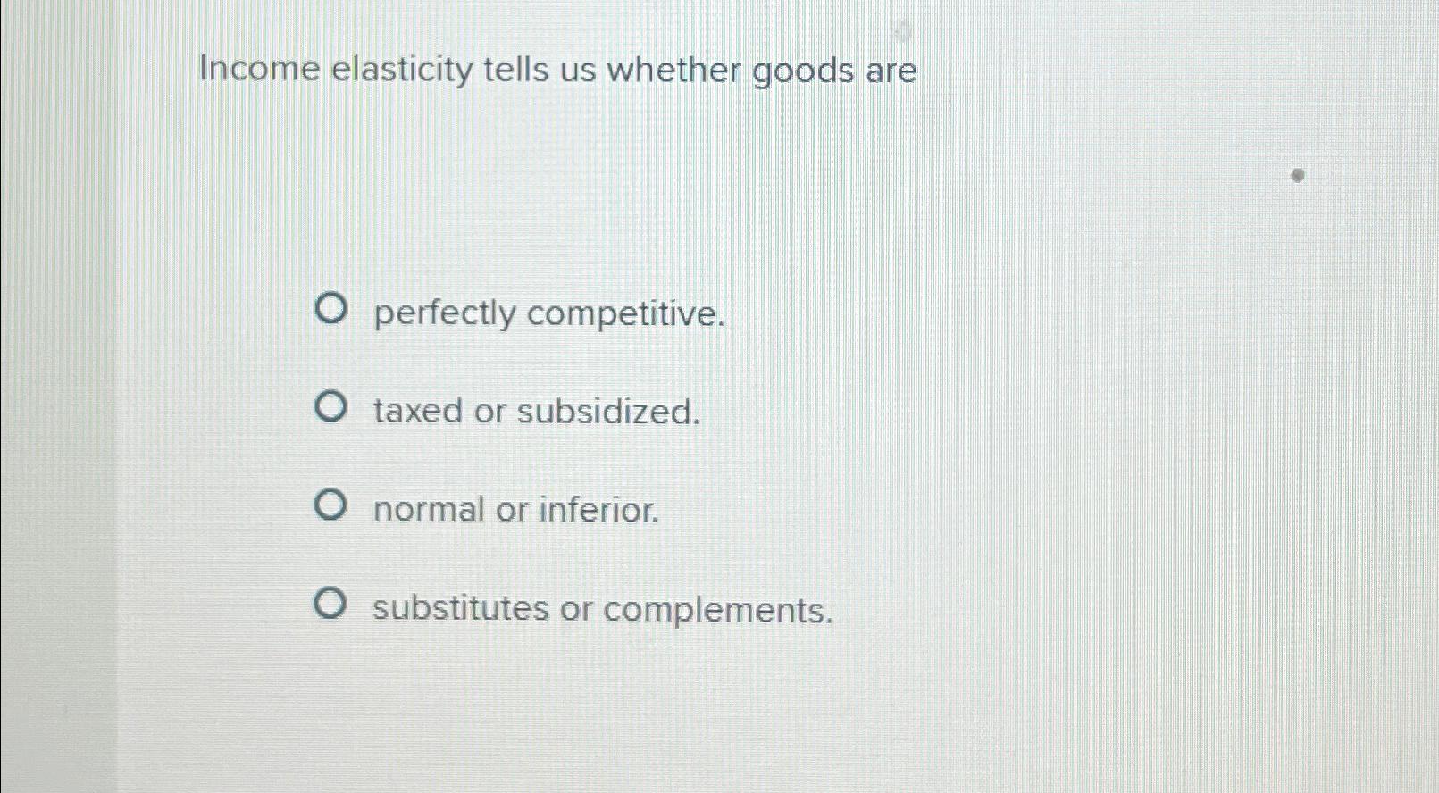 Solved Income elasticity tells us whether goods areperfectly | Chegg.com
