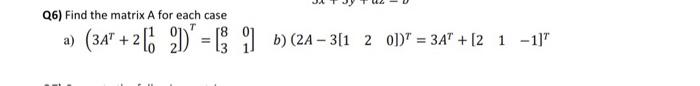 Solved Q6) Find the matrix A for each case a) (3A" +22) = ) | Chegg.com