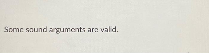 Solved Some sound arguments are valid. | Chegg.com