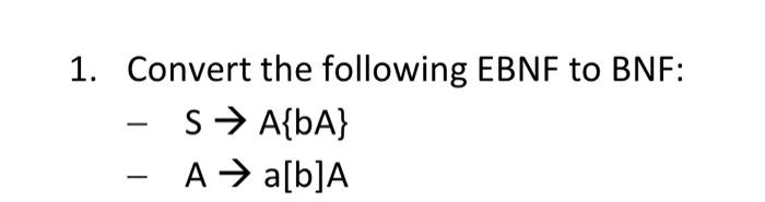 Solved 1. Convert the following EBNF to BNF: S→ A{bA} - A = | Chegg.com