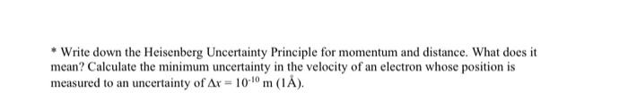Solved * Write down the Heisenberg Uncertainty Principle for | Chegg.com