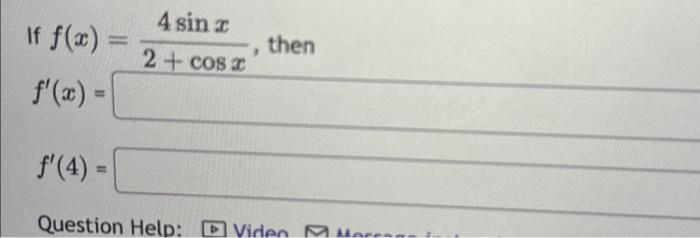 Solved If f(x) = ƒ'(x) = ƒ'(4) = 4 sin x 2+ cos x * then | Chegg.com