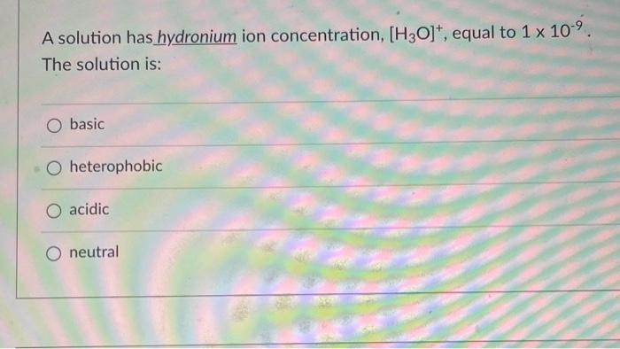Solved A solution has hydronium ion concentration, [H30]t, | Chegg.com