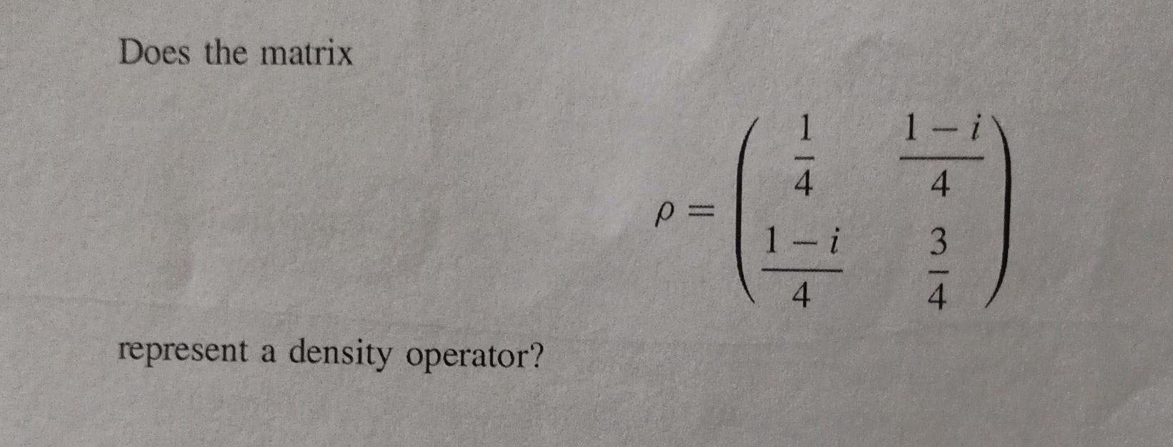 Solved Does the matrix 1 - i 4 4 = - i 3 4 4 represent a | Chegg.com