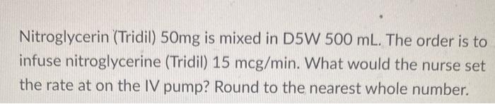 Solved Nitroglycerin (Tridil) 50mg is mixed in D5W 500 mL. | Chegg.com