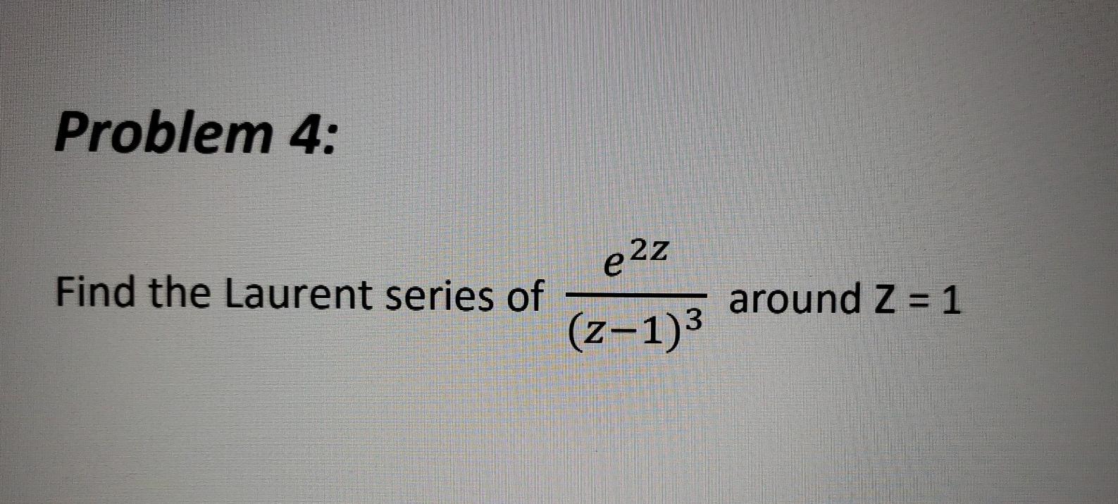 Solved Problem 4: e22 Find the Laurent series of (z-1)3 | Chegg.com