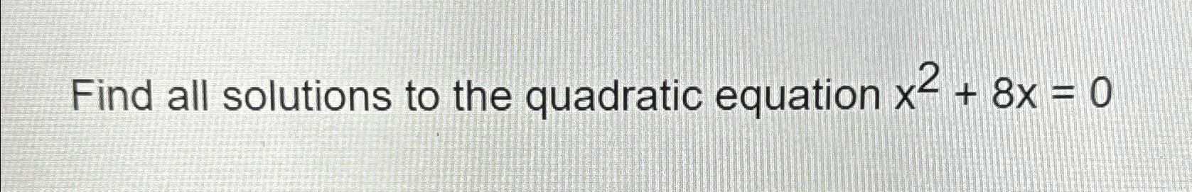 Solved Find all solutions to the quadratic equation x2+8x=0 | Chegg.com