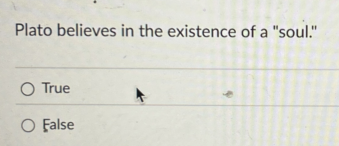 Solved Plato believes in the existence of a "soul."TrueFalse | Chegg.com