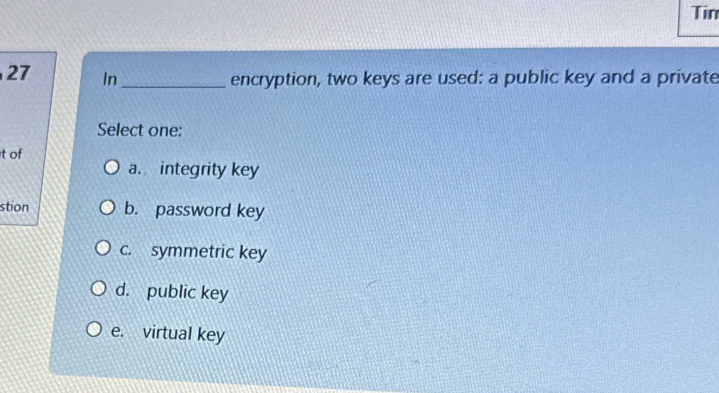 Solved 27,lnInencryption, two keys are used: a public key | Chegg.com