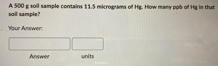 Solved A 500 g soil sample contains 11.5 micrograms of Hg. | Chegg.com