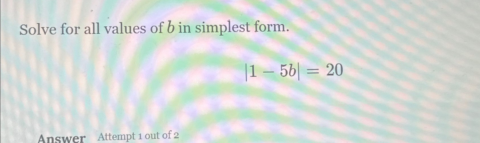 Solved Solve for all values of b ﻿in simplest form.|1-5b|=20 | Chegg.com