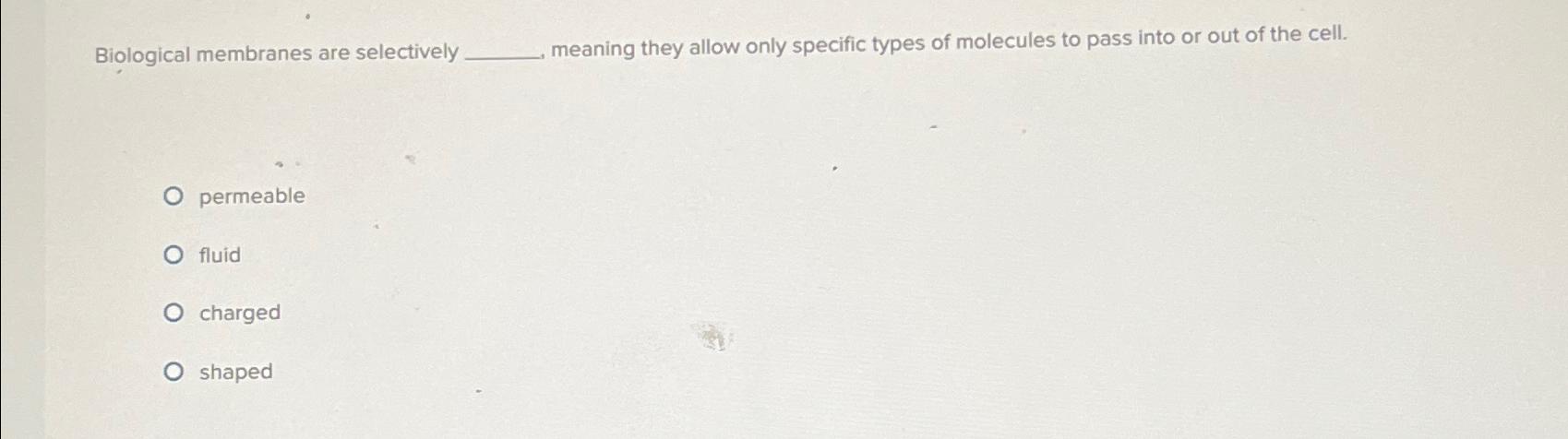 Solved Biological membranes are selectively meaning they | Chegg.com