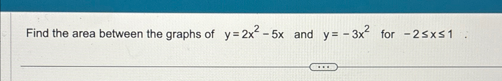 Solved Find the area between the graphs of y=2x2-5x ﻿and | Chegg.com