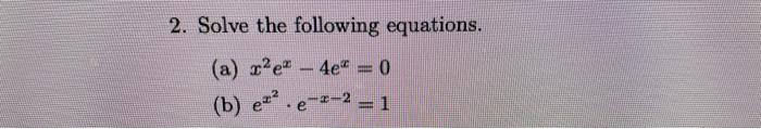Solved 2. Solve the following equations. (a) x2ex−4ex=0 (b) | Chegg.com