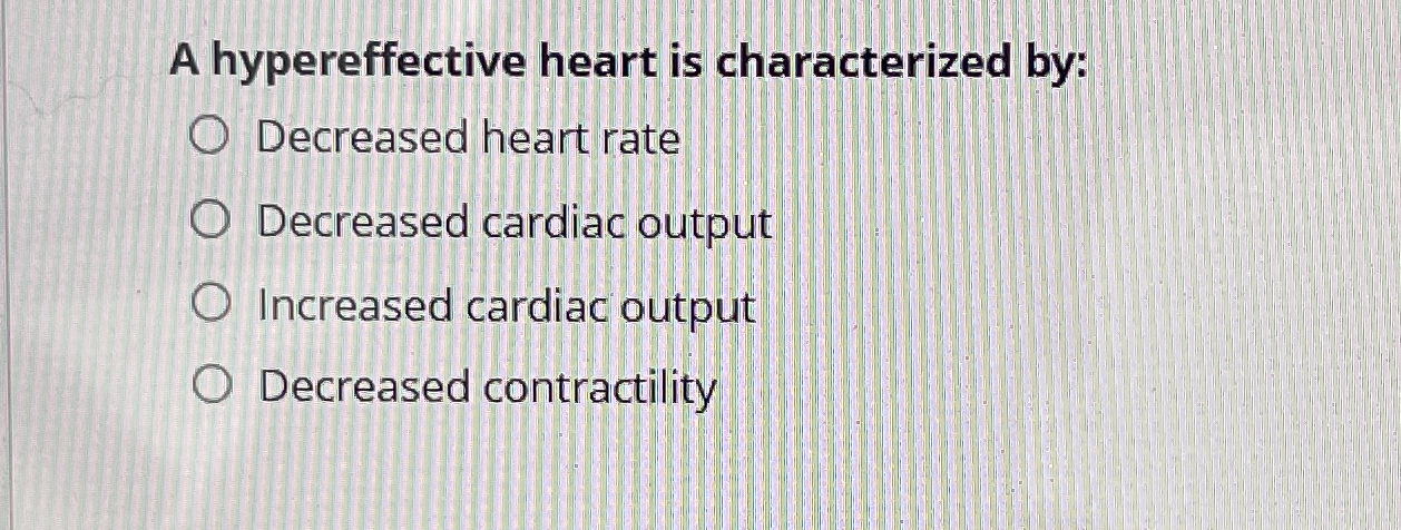 Solved A hypereffective heart is characterized by:Decreased | Chegg.com