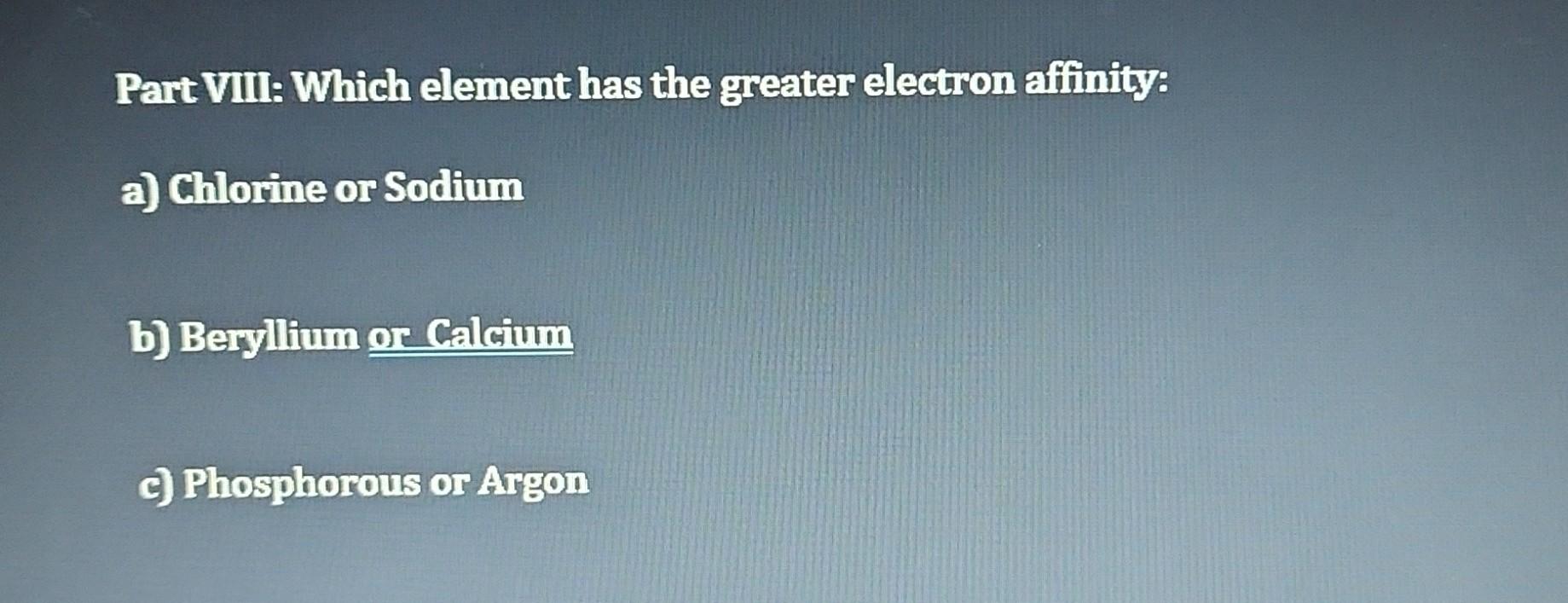 Solved Part VII: Which element has the greater electron | Chegg.com