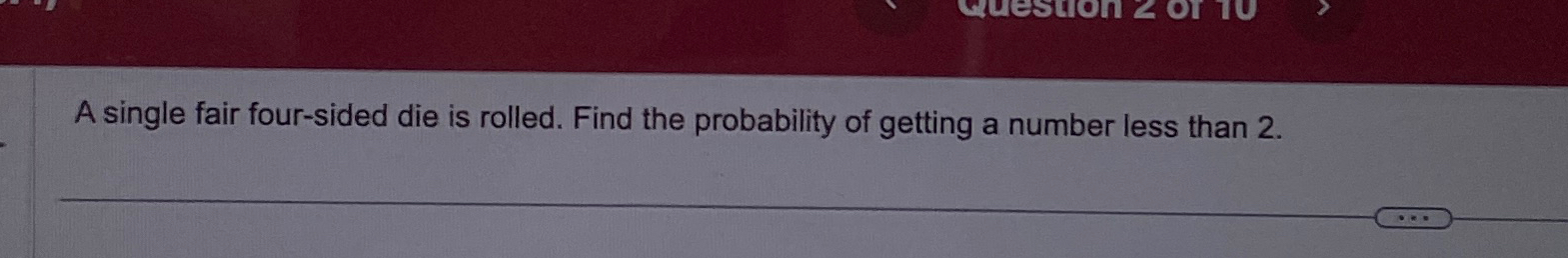 Solved A single fair four-sided die is rolled. Find the | Chegg.com
