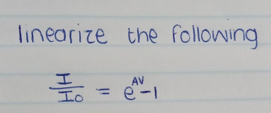 Solved linearize the following I0I=eAV−1 | Chegg.com Solved linearize the following I0I=eAV−1 | Chegg.com