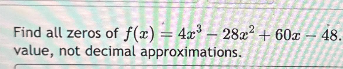 Solved Find all zeros of f(x)=4x3-28x2+60x-48 | Chegg.com