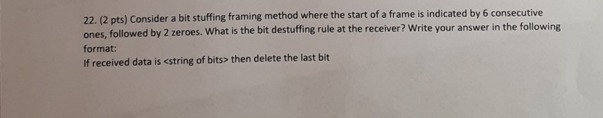 Solved 22. (2 pts) Consider a bit stuffing framing method | Chegg.com