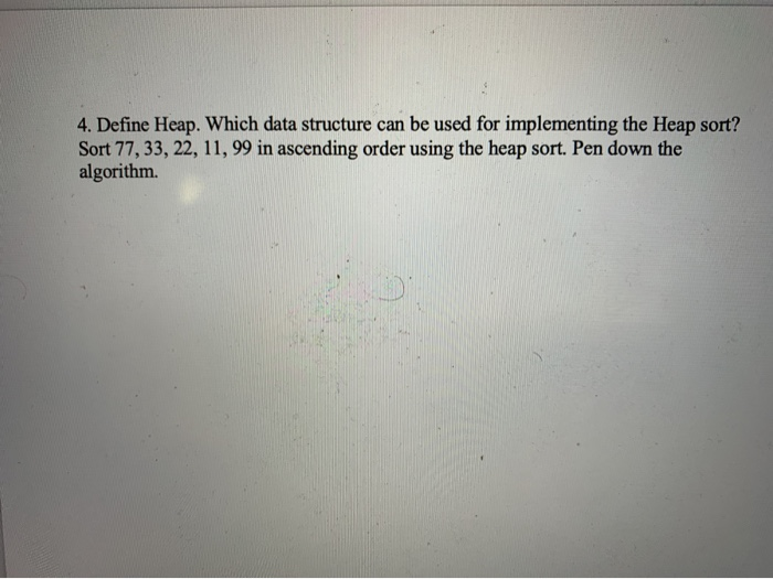 Solved 4. Define Heap. Which data structure can be used for | Chegg.com
