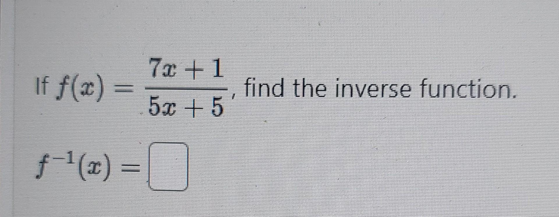 Solved If f(x)=5x+57x+1, find the inverse function. f−1(x)= | Chegg.com