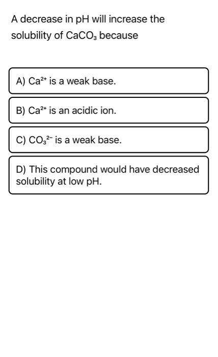 Solved A decrease in pH will increase the solubility of | Chegg.com
