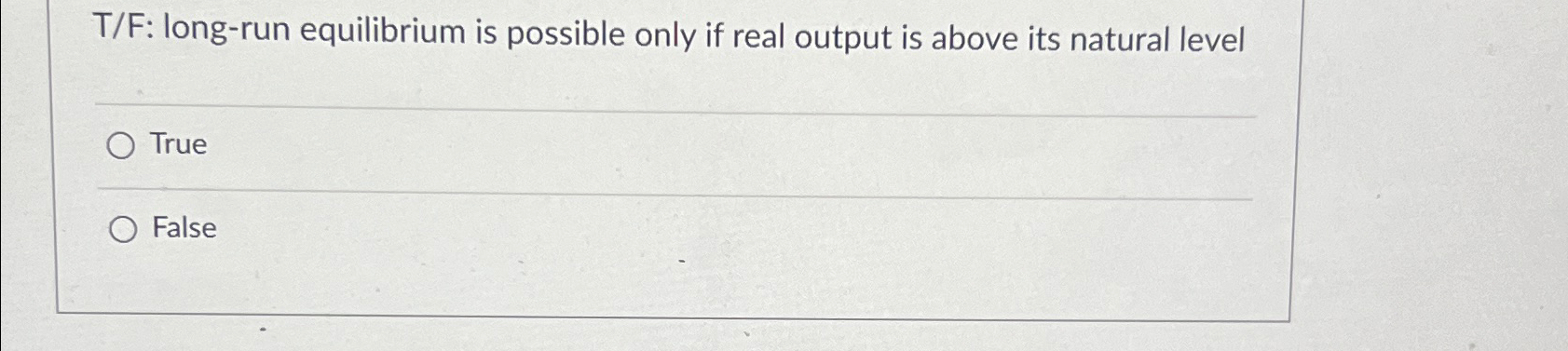 Solved T/F: long-run equilibrium is possible only if real | Chegg.com