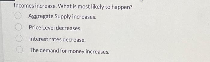 Solved Incomes increase. What is most likely to happen? | Chegg.com