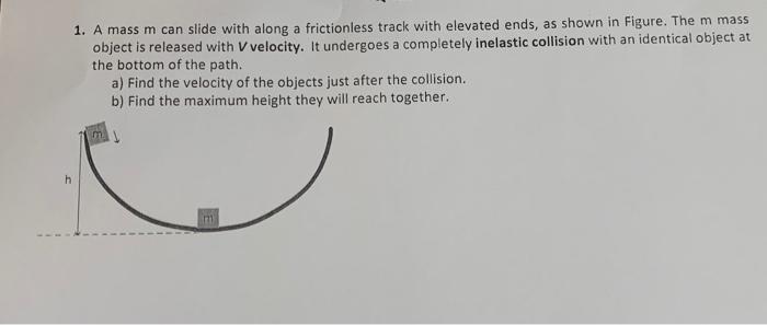 Solved 1. A mass m can slide with along a frictionless track | Chegg.com