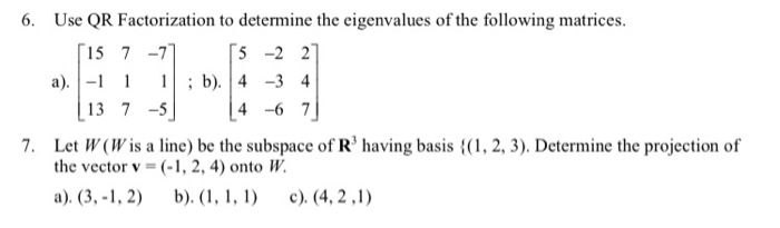 Solved 6. Use QR Factorization to determine the eigenvalues | Chegg.com