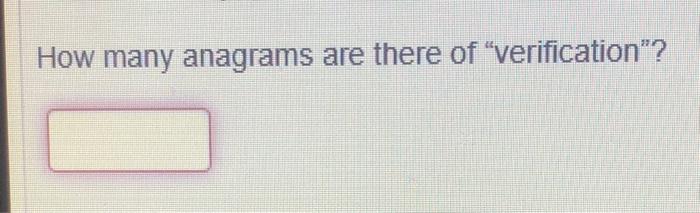 Solved How many anagrams are there of "verification"? | Chegg.com