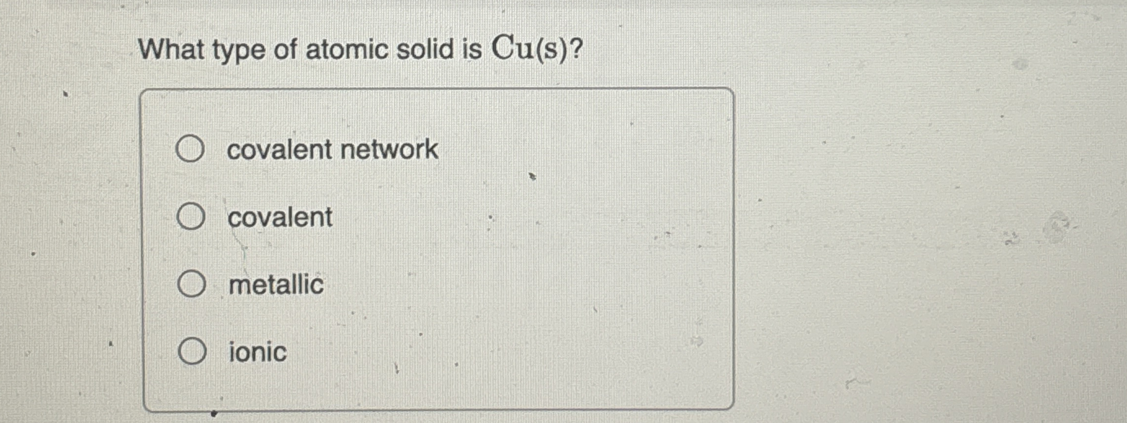Solved What type of atomic solid is Cu(s) ?covalent | Chegg.com