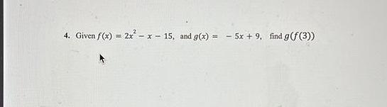 Solved 4. Given f(x)=2x2−x−15, and g(x)=−5x+9, find g(f(3)) | Chegg.com