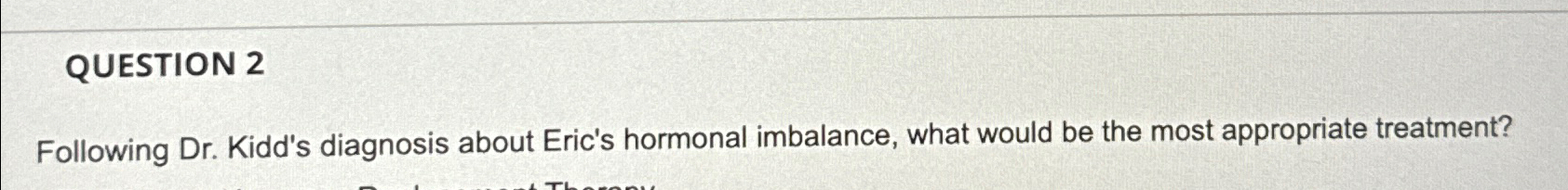 Solved Following Dr. ﻿Kidd's diagnosis about Eric's hormonal | Chegg.com