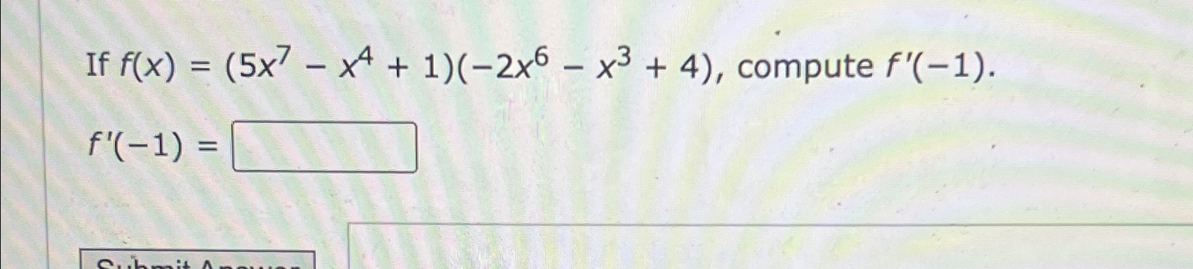 Solved If f(x)=(5x7-x4+1)(-2x6-x3+4), ﻿compute f'(-1)f'(-1)= | Chegg.com