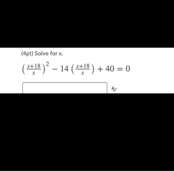 Solved (4pt) Solve for x. (x+18)2 – 14 (x+18) + 40 = 0 A | Chegg.com