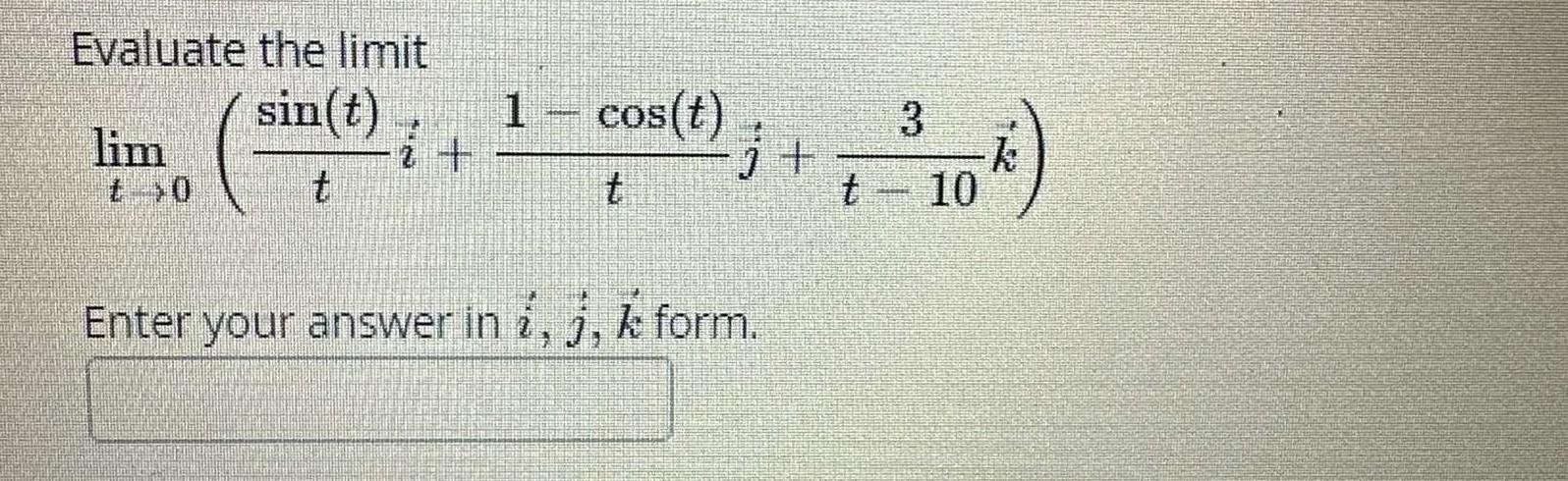 Solved Evaluate the limit limt→0(tsin(t)i+t1−cos(t)j+t−103k) | Chegg.com