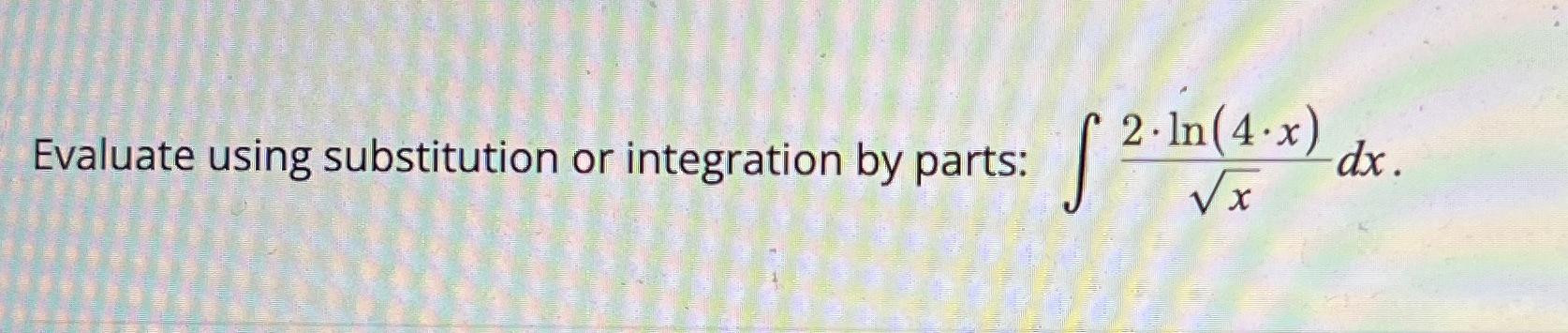 Solved Evaluate using substitution or integration by parts: | Chegg.com