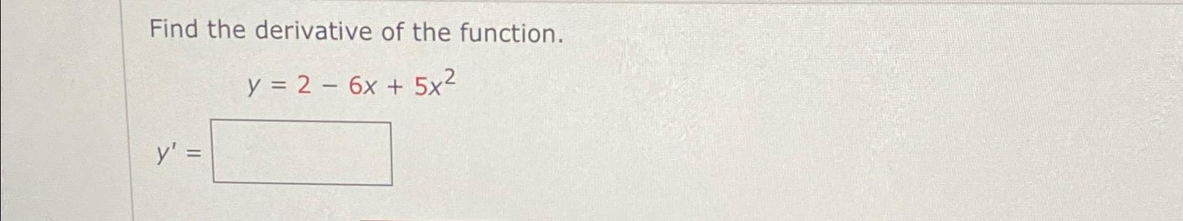Solved Find the derivative of the function.y=2-6x+5x2y'= | Chegg.com