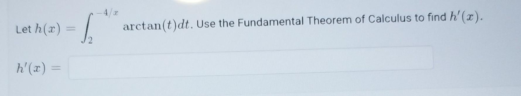 Solved Let h(x)=∫2−4/xarctan(t)dt. Use the Fundamental | Chegg.com