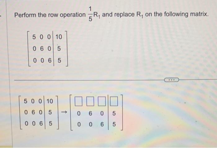 Solved Perform the row operation 51R1 and replace R1 on the | Chegg.com