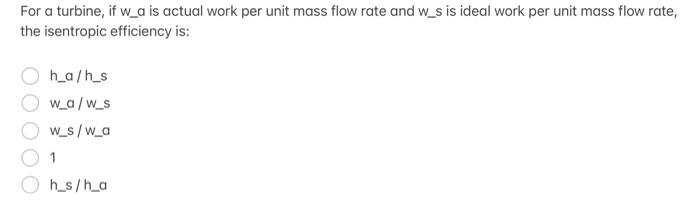 Solved For a turbine, if w_a is actual work per unit mass | Chegg.com