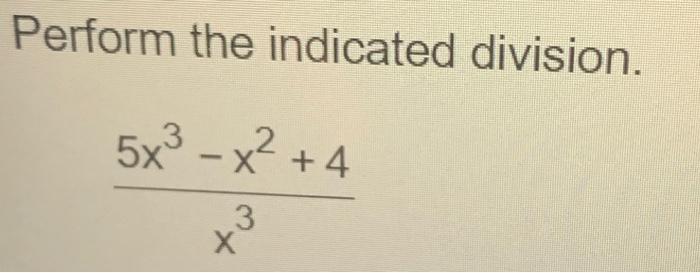 Solved Perform the indicated division. 5x3 - x2 + 4 13 Х | Chegg.com